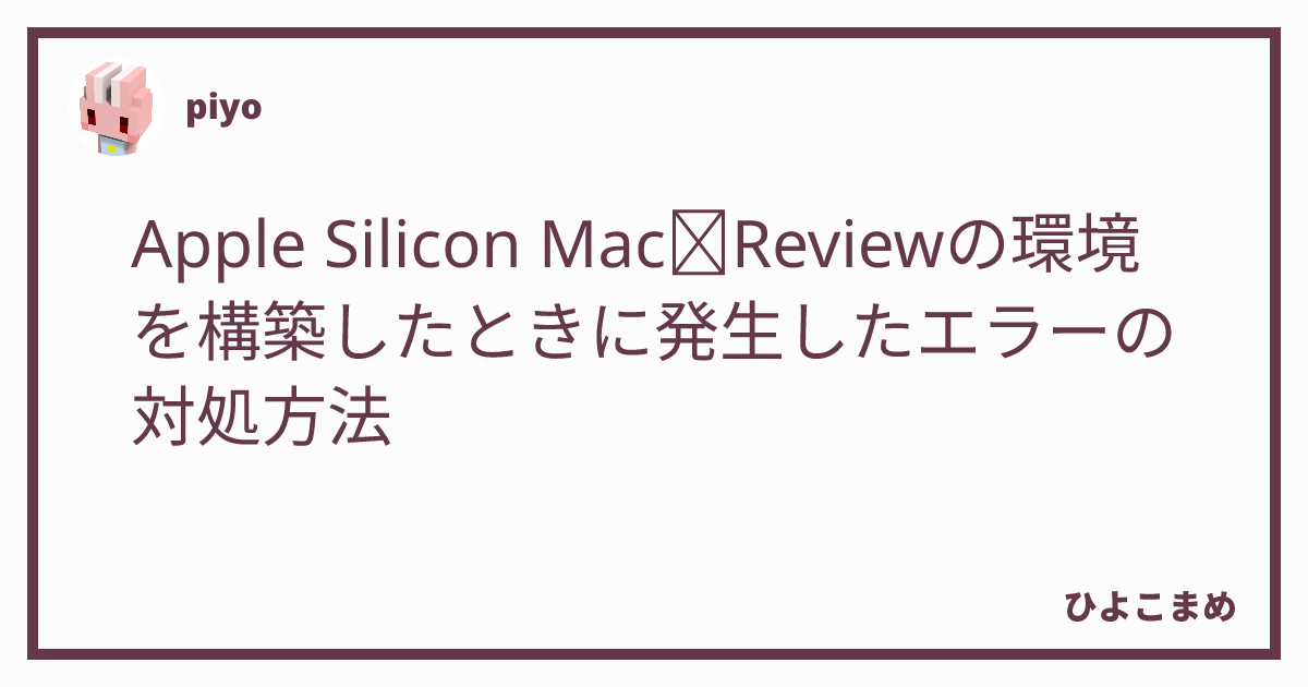 Apple Silicon Mac＋Reviewの環境を構築したときに発生したエラーの対処方法 - ひよこまめ