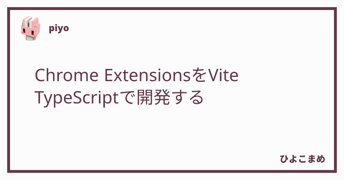 Chrome ExtensionsをVite + TypeScriptで開発する - ひよこまめ