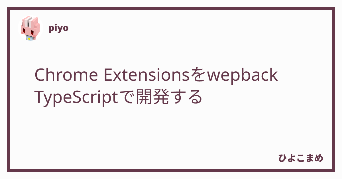Chrome Extensionsをwepback + TypeScriptで開発する - ひよこまめ