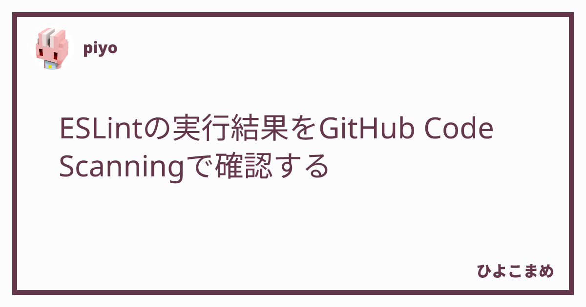 ESLintの実行結果をGitHub Code Scanningで確認する - ひよこまめ