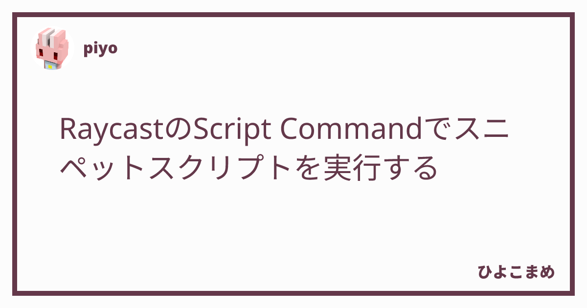 RaycastのScript Commandでスニペットスクリプトを実行する - ひよこまめ